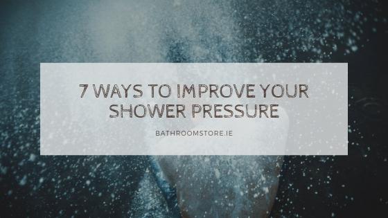 7 Ways to Improve Your Shower Pressure – Bathroom Store Ireland